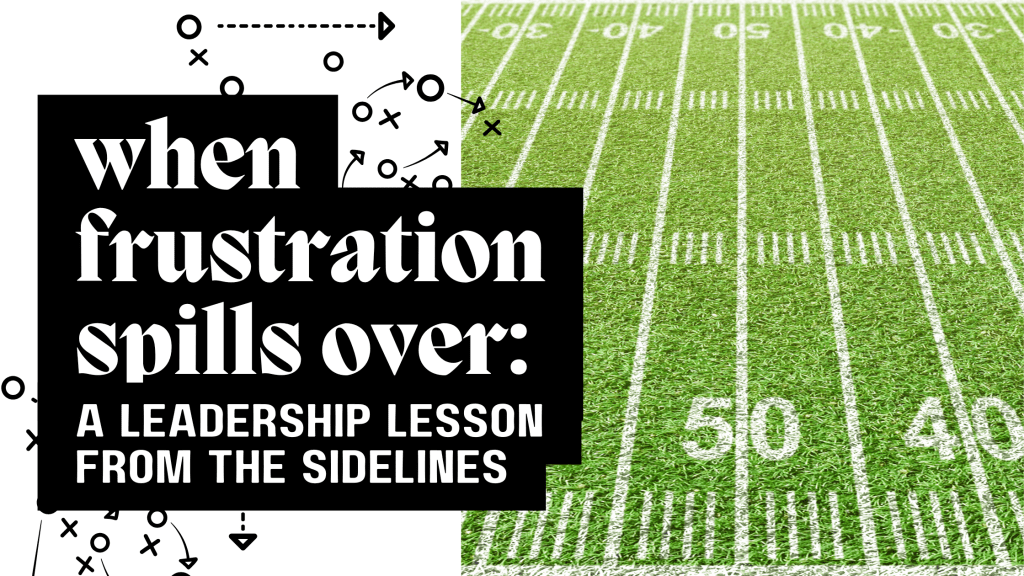 When Frustration Spills Over: Leadership Lessons from the Sidelines ...